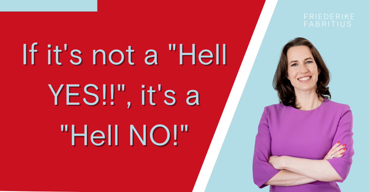 If it’s not a Hell Yes, then it’s a Hell, No! – Friederike Fabritius